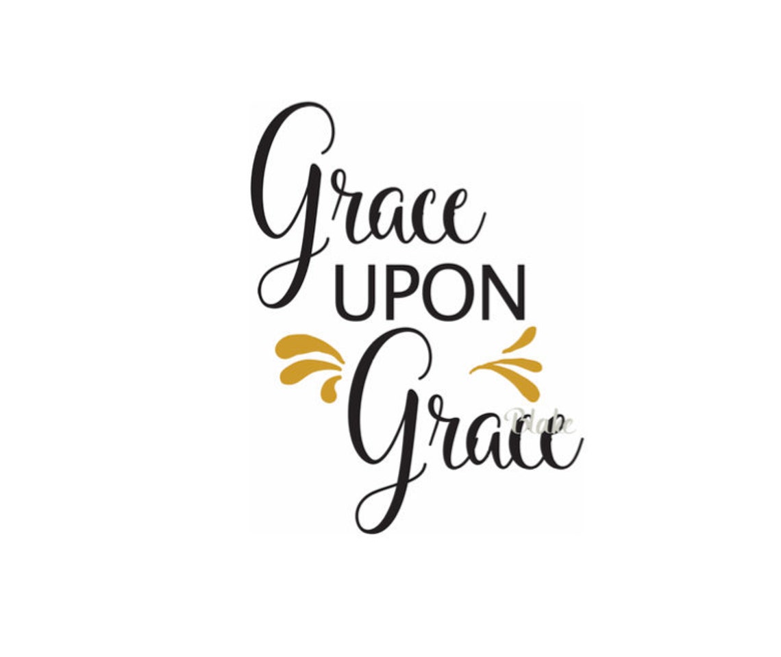 Grace Upon Grace Svg God's Grace Svg God Svg Christian - Etsy
