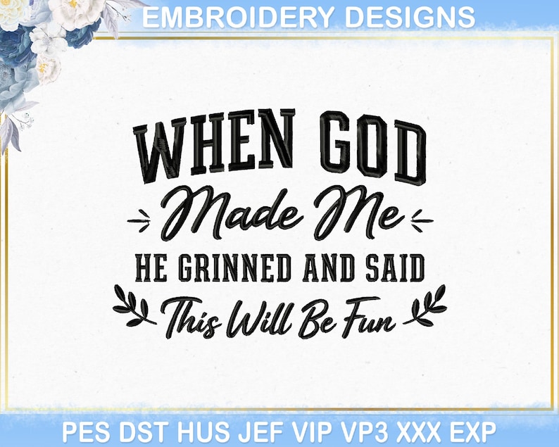 When God Made Me He Grinned and Said This Will Be Fun Embroidery Design ...