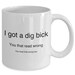 I Got A Dig Bick You Read That Wrong Funny Novelty Humor 11oz White ...