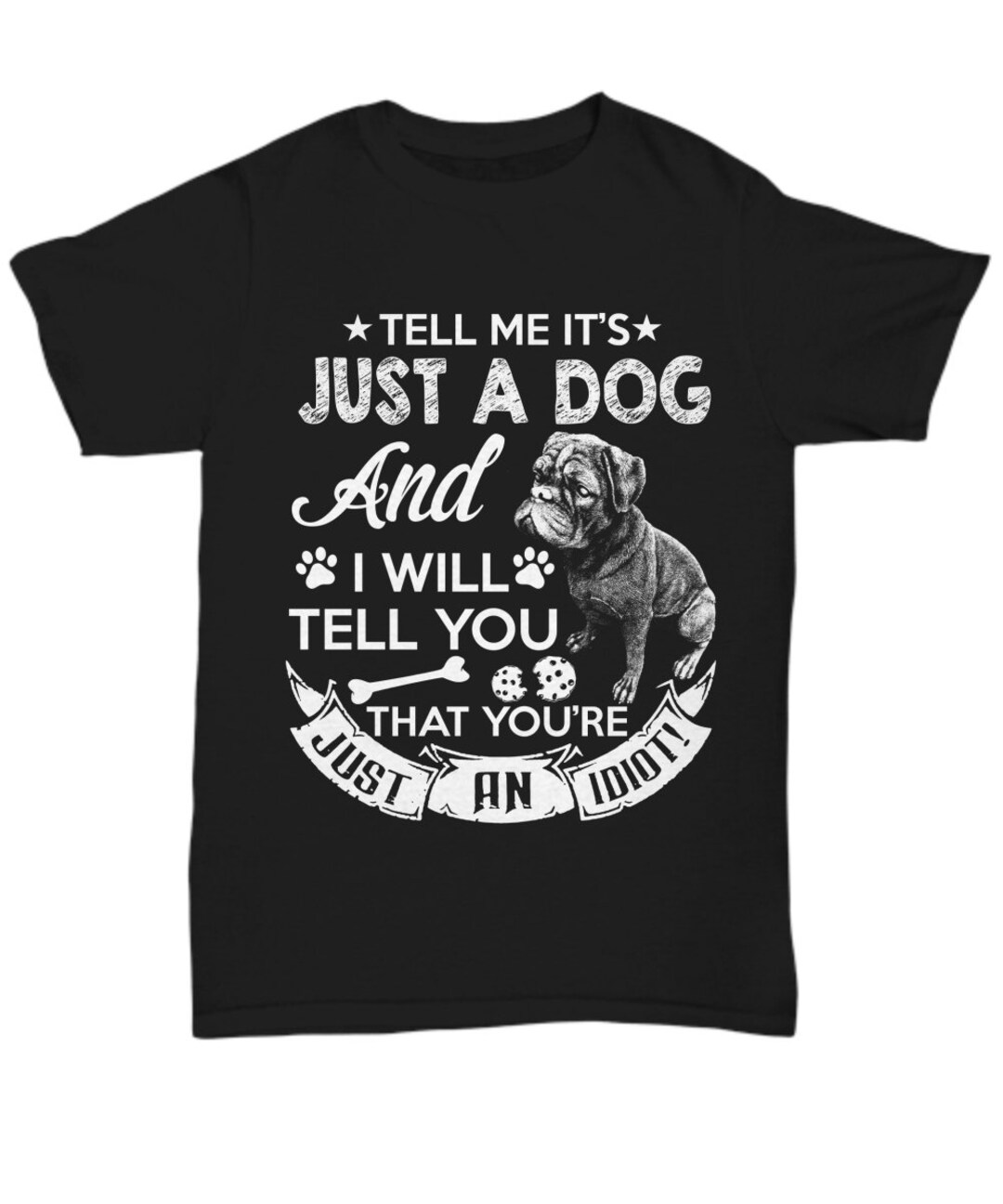 Tell Me It s Just A Dog AND I Will Tell You That You re Just An Idiot tell-me-it-s-just-a-dog-and-i-will-tell-you-that-you-re-just-an-idiot