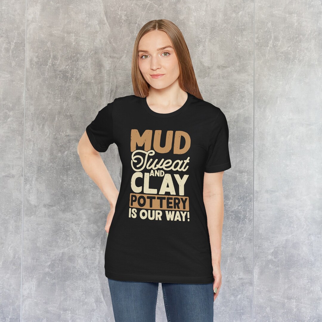 Pottery Shirt, Pottery Gift, Clay Pottery T-shirt, Mud Sweat Clay ...