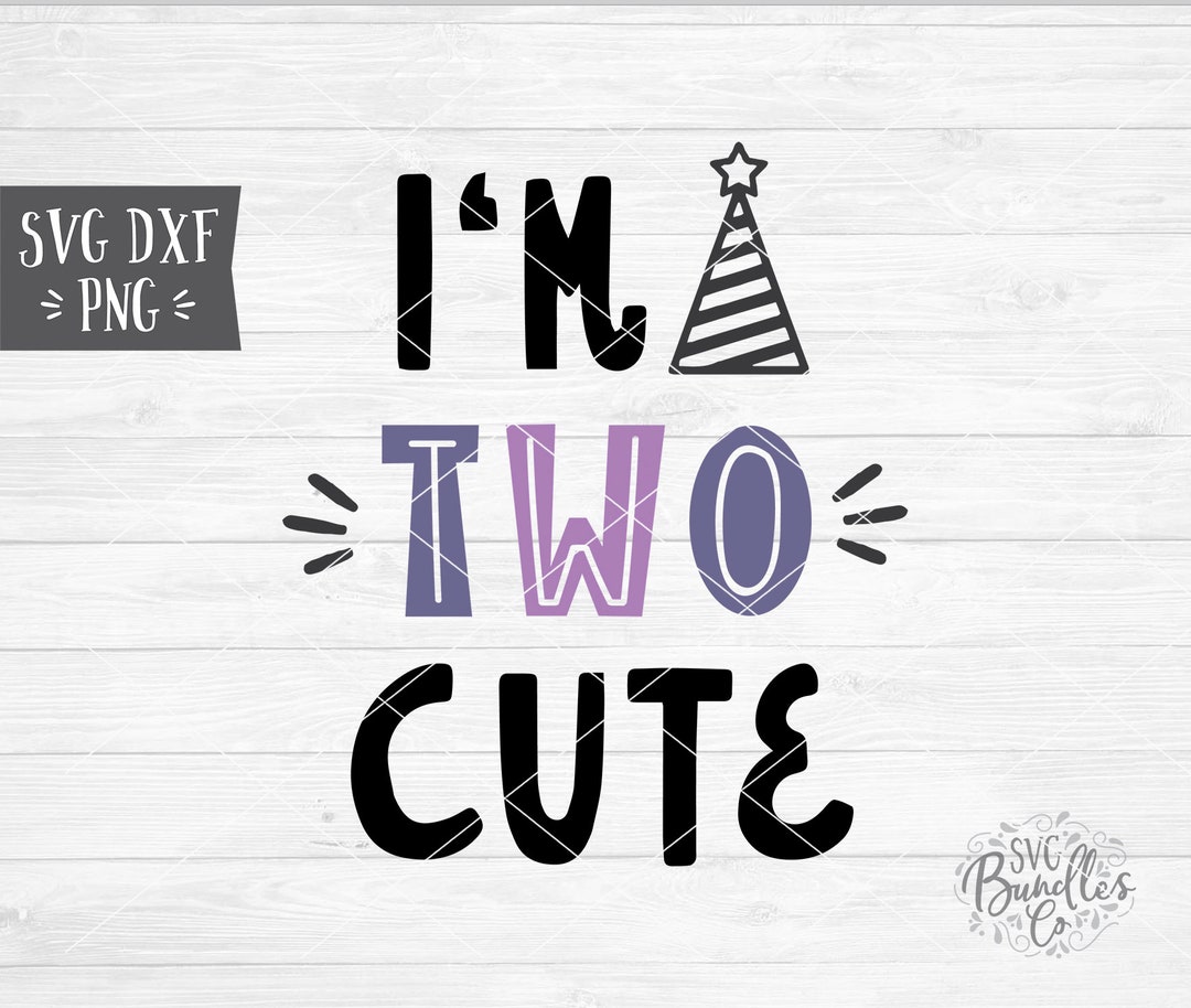 Instant SVG/DXF/PNG I'm Two Cute Svg, Birthday Svg, 2nd Birthday Svg ...