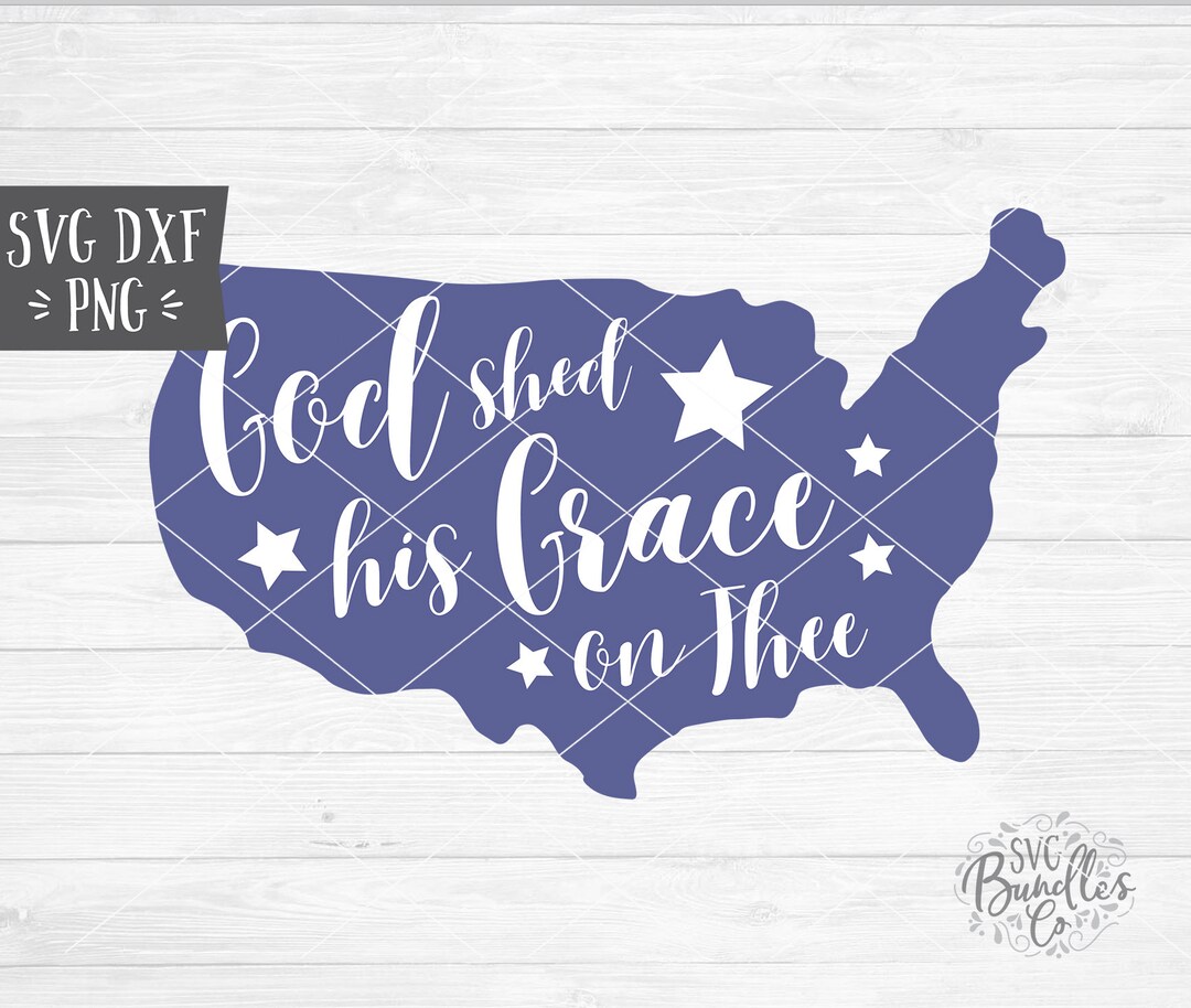 Instant SVG/DXF/PNG God Shed His Grace on Thee Svg, United Svg, America ...