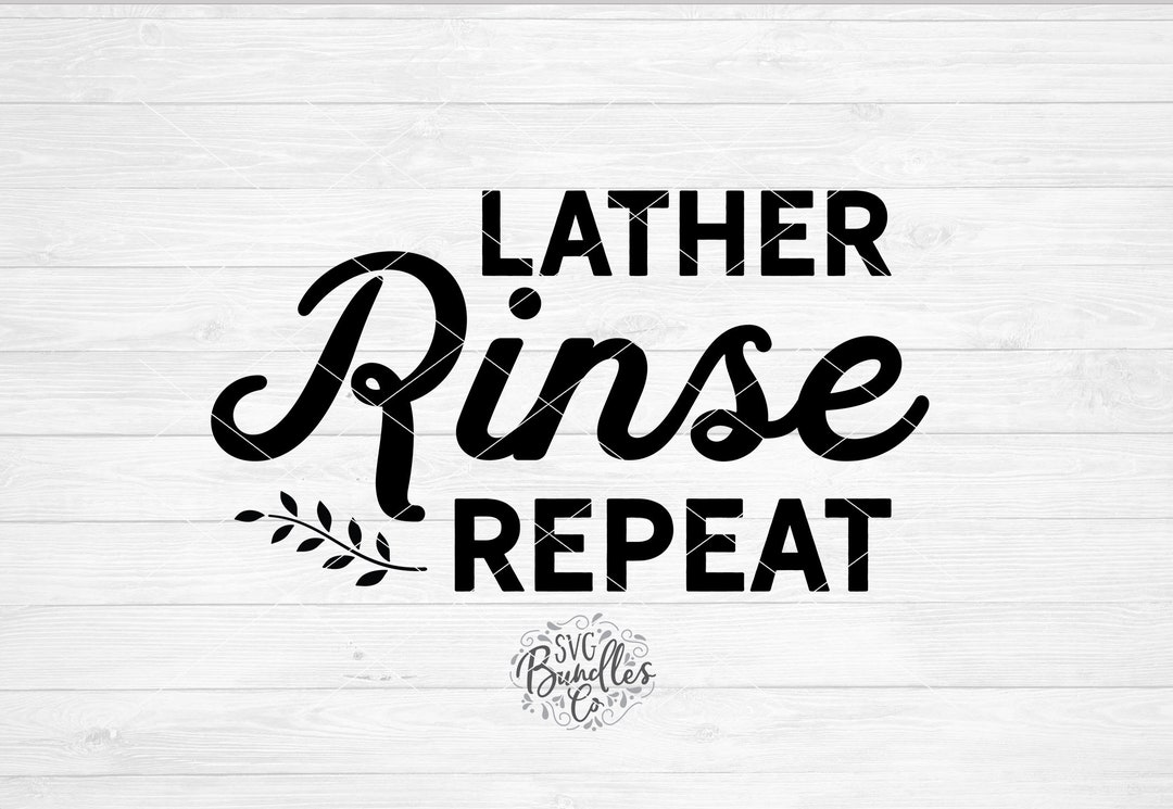 Instant SVG/DXF/PNG Lather Rinse Repeat Svg, Bathroom Svg, Farmhouse ...