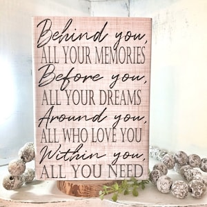 Behind You, All Your Memories. Before You, All Your Dreams. Around You, All Who Love You. Within ...