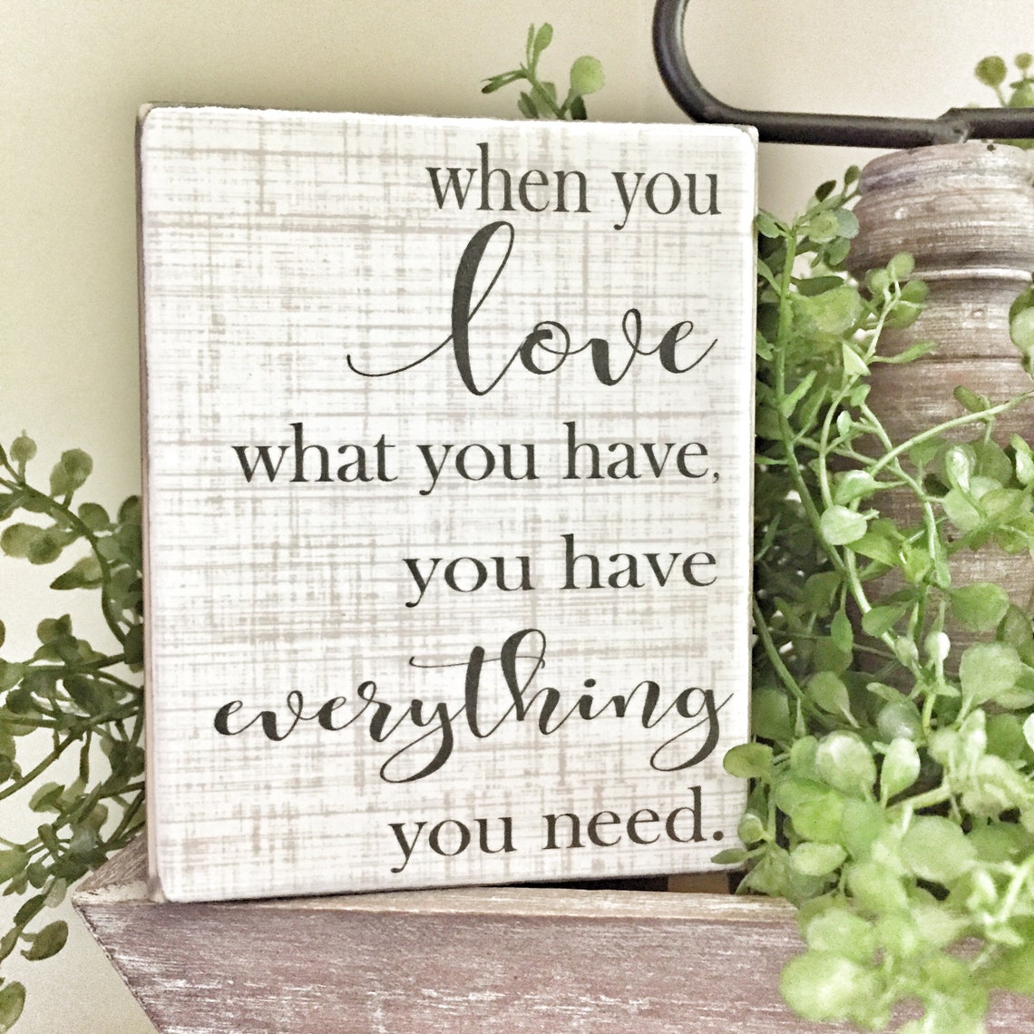 When You Love What You Have, You Have Everything You Need. - Etsy