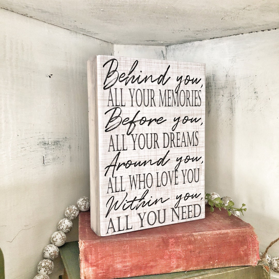 Behind You, All Your Memories. Before You, All Your Dreams. Around You, All Who Love You. Within ...