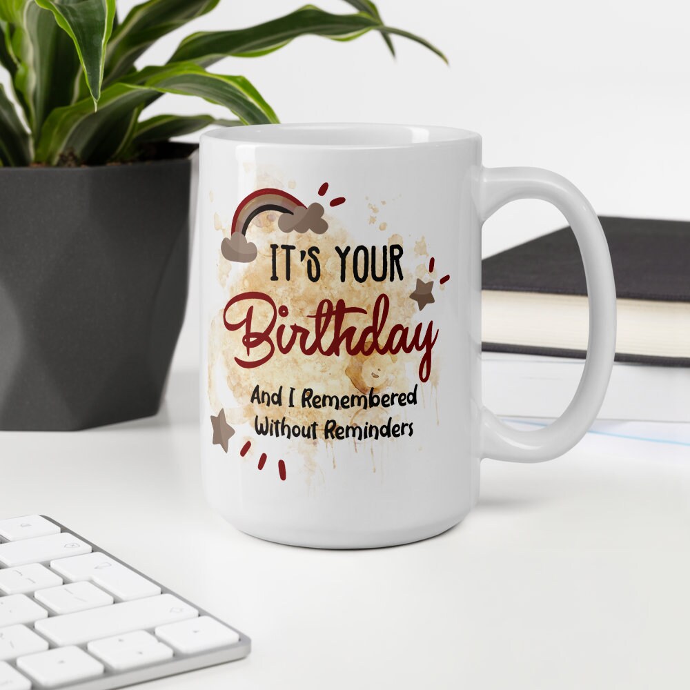 Its Your Birthday and I Remembered Without Reminders, Birthday Gifts ...