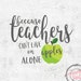Because Teachers Can't Live on Apples Alone SVG Teacher | Etsy