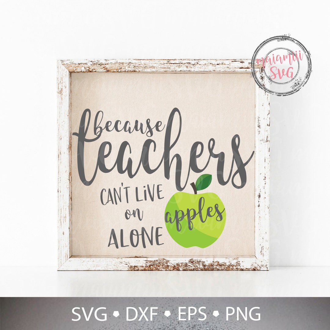 Because Teachers Can't Live on Apples Alone Svg, Teacher Life Svg, Best ...