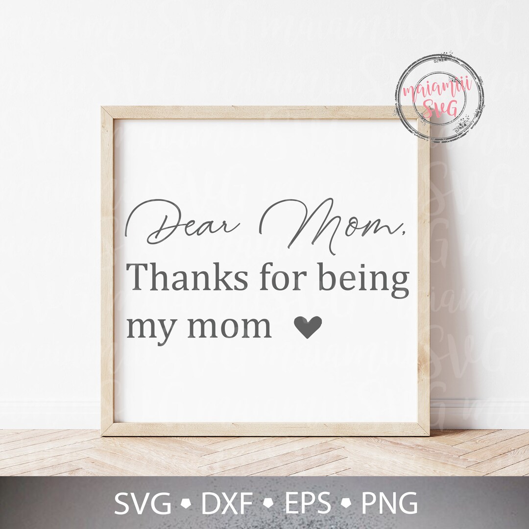 Dear Mom Thanks for Being My Mom Svg, Motherhood Svg, Mom Life Svg ...