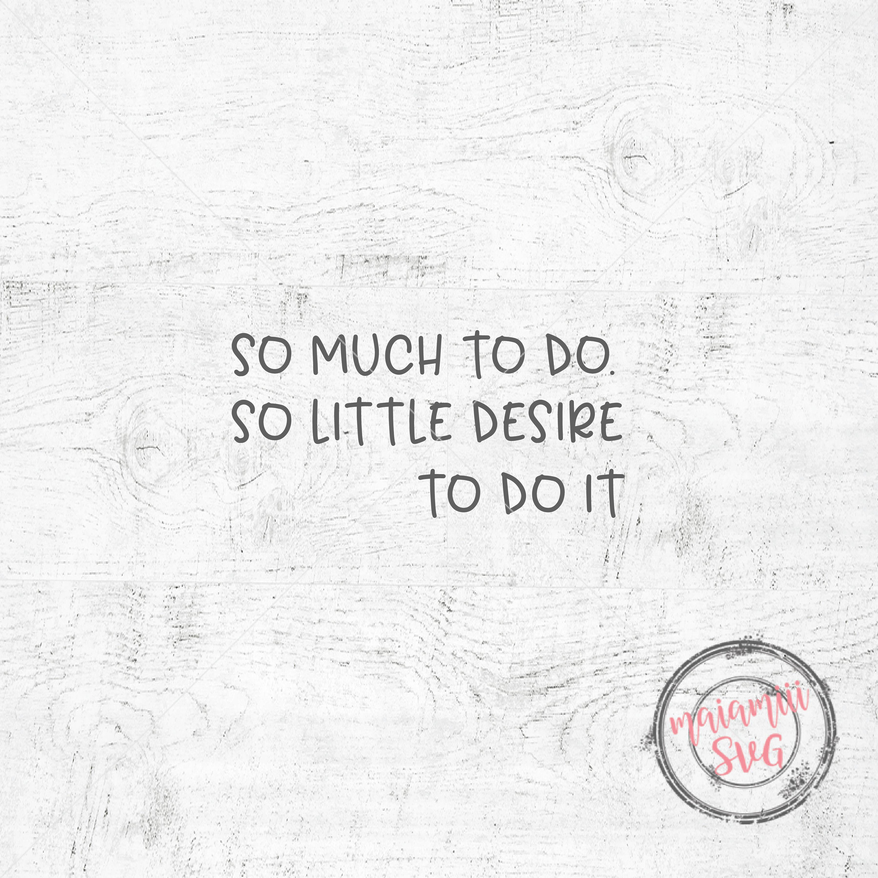 So Much to Do so Little Desire to Do It Svg DXF PNG Cut | Etsy