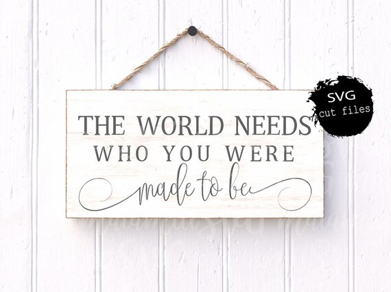 The World Needs Who You Were Made to Be Svg | Etsy