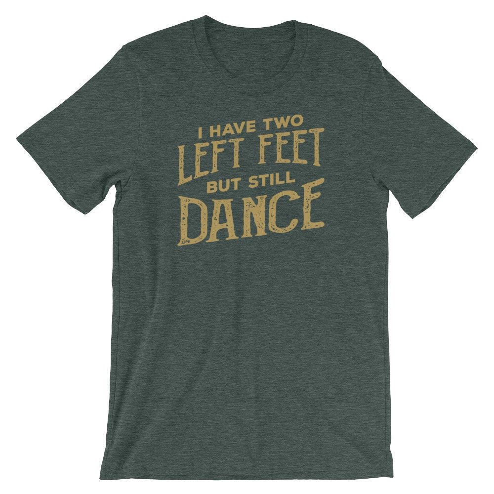 I Have Two Left Feet but Can Still Dance Short-sleeve Unisex T-shirt - Etsy