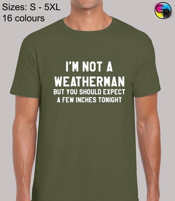 Im Not a Weatherman Mens T Shirt Unisex Funny Printed Rude - Etsy Im Not a Weatherman Mens T Shirt Unisex Funny Printed Rude - Etsy