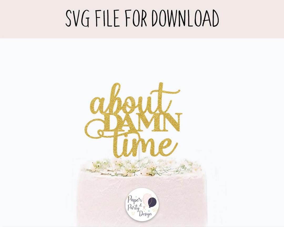 About Damn Time Cake Topper SVG - Engagement Cut File (digital Download ...