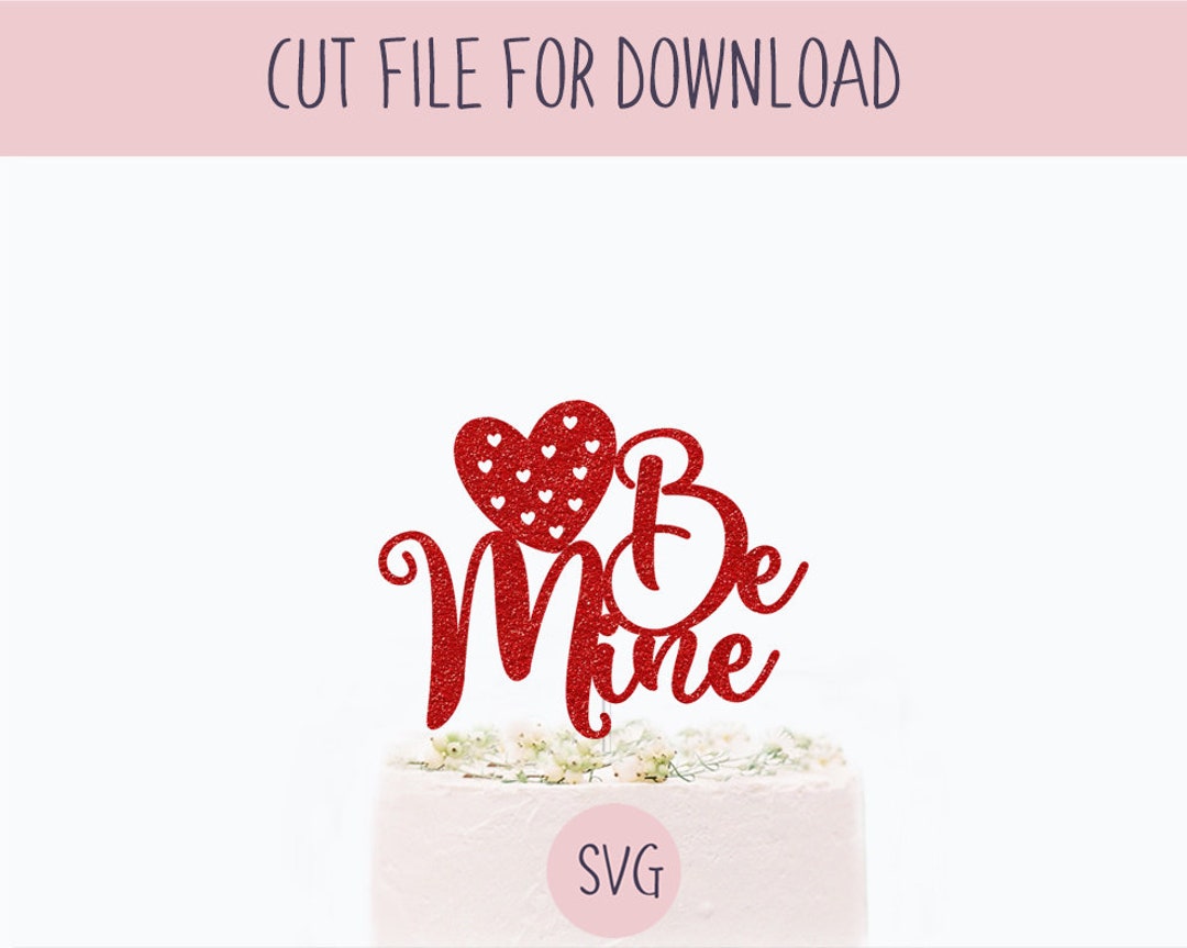Be Mine Cake Topper Svg, SVG Cut File, Digital Cut File for Download - Etsy