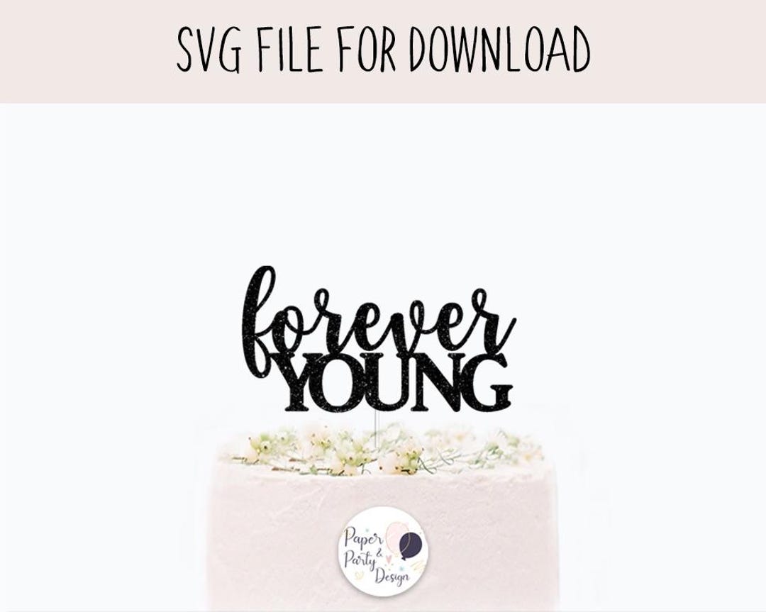 Forever Young Cake Topper SVG: Birthday Decoration Cut File (digital ...