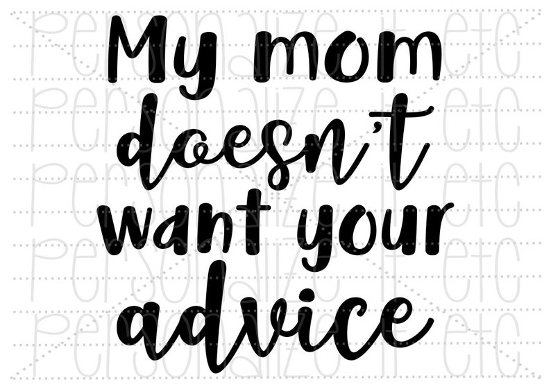 My Mom Doesnt Want Your Advice Svg File Funny Svg Etsy