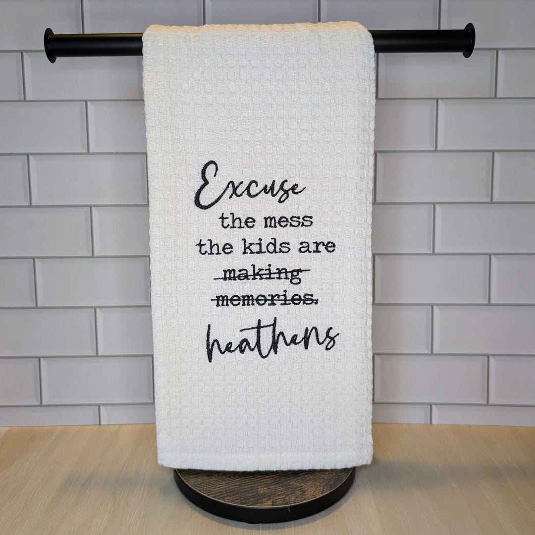 Excuse the Mess the Kids Are Heathens Embroidered Kitchen Towel, Funny ...