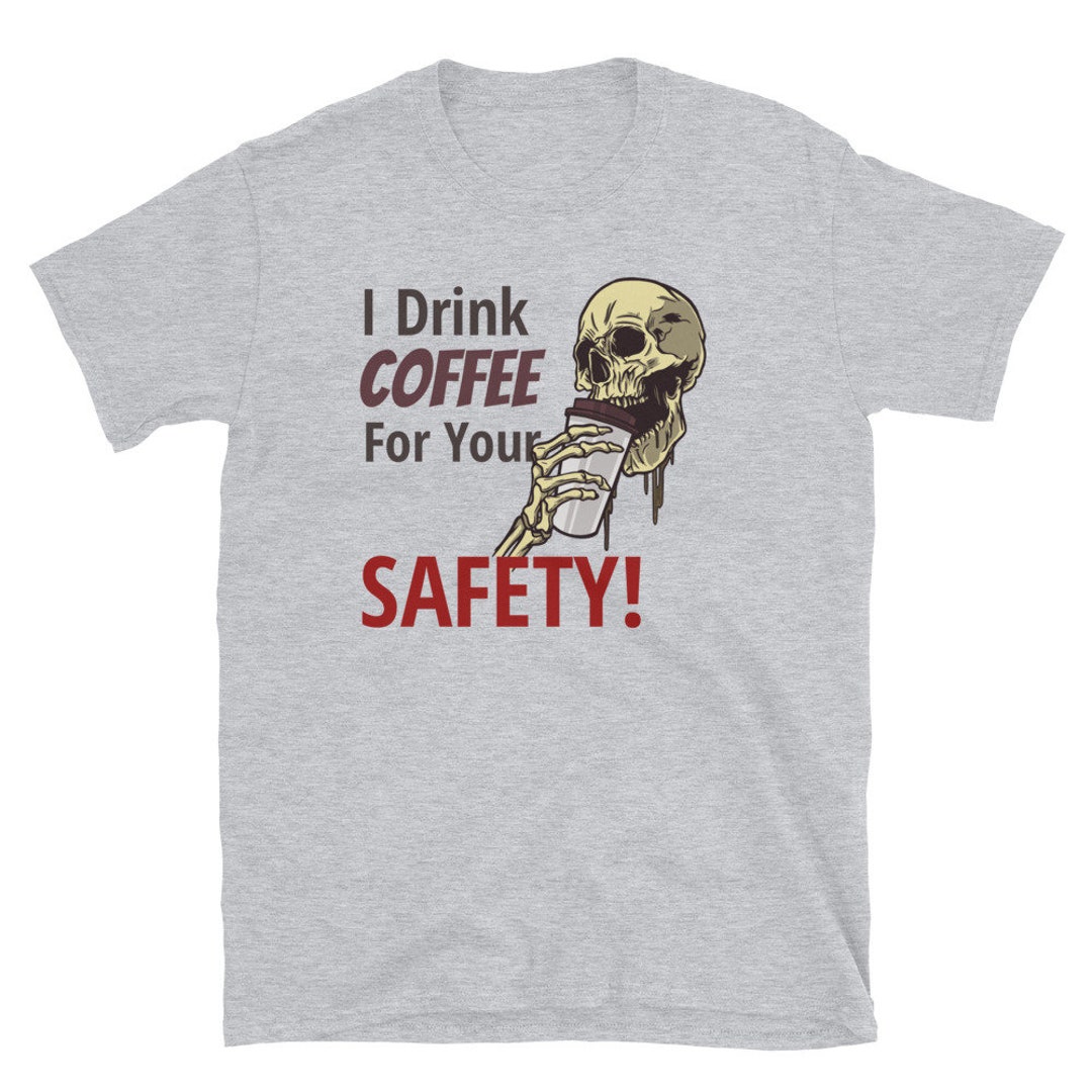 I Drink Coffee for Your SAFETY, Funny Unisex T-shirt - Etsy