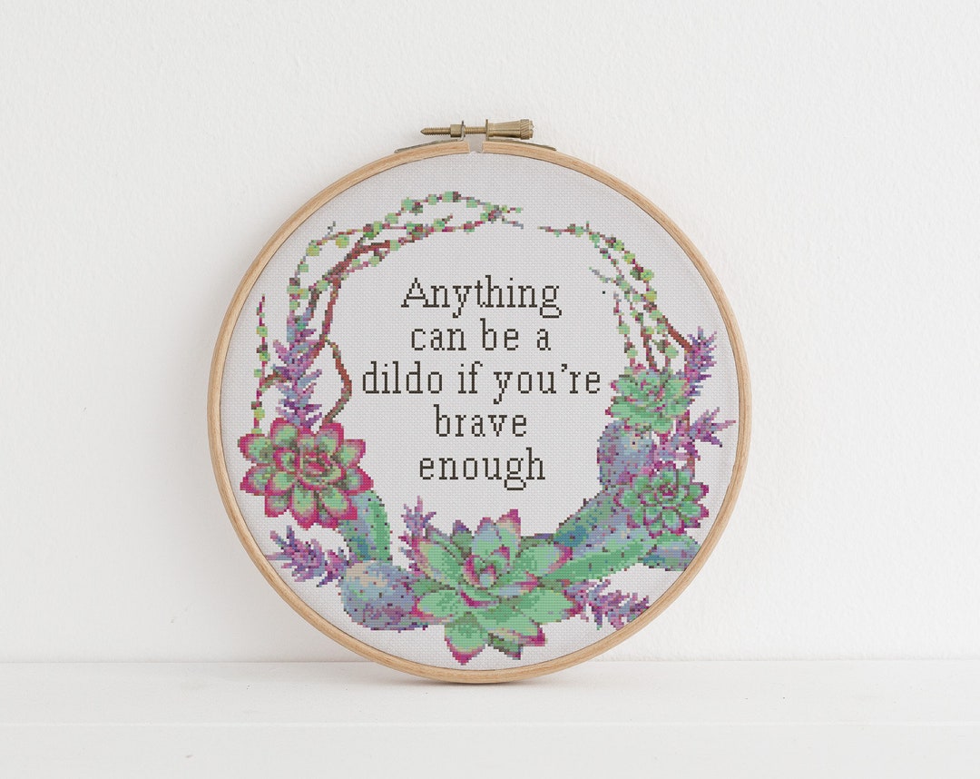 Anything Is A Dildo If Youre Brave Enough Counted Cross Stitch Xstitch