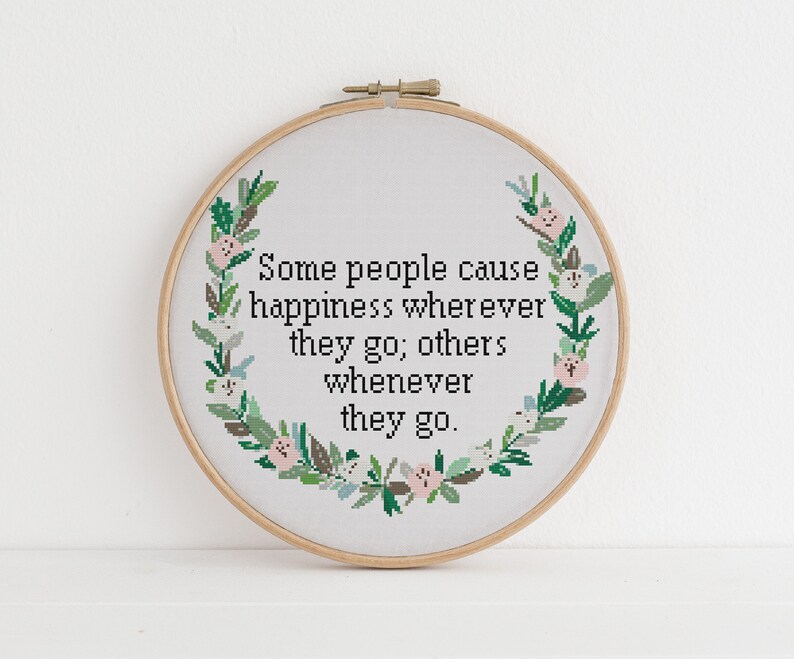 Some People Cause Happiness Wherever They Go; Others Whenever They Go ...