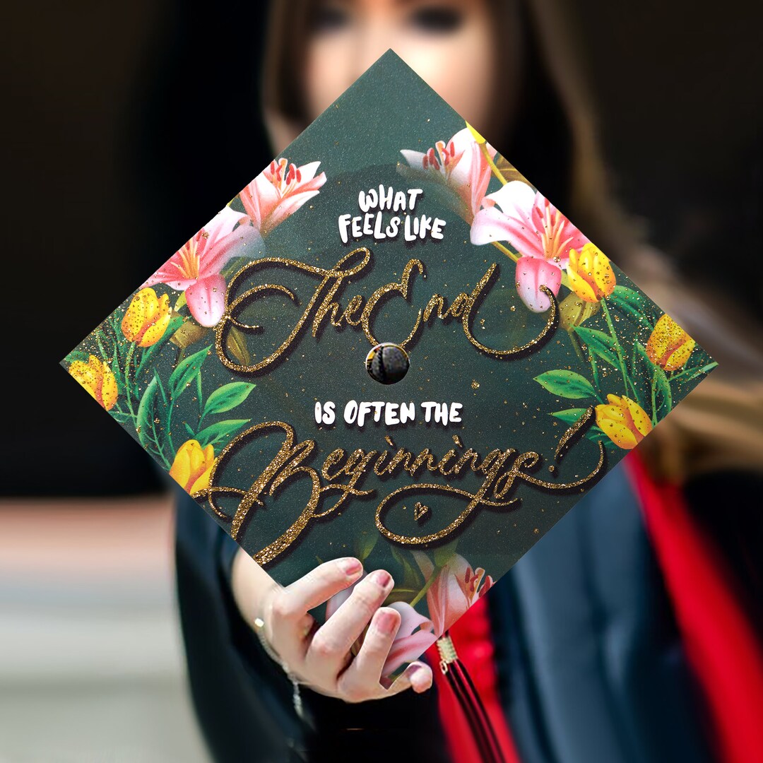 What Feels Like the End is Often the Beginning | Grad Cap Topper ...