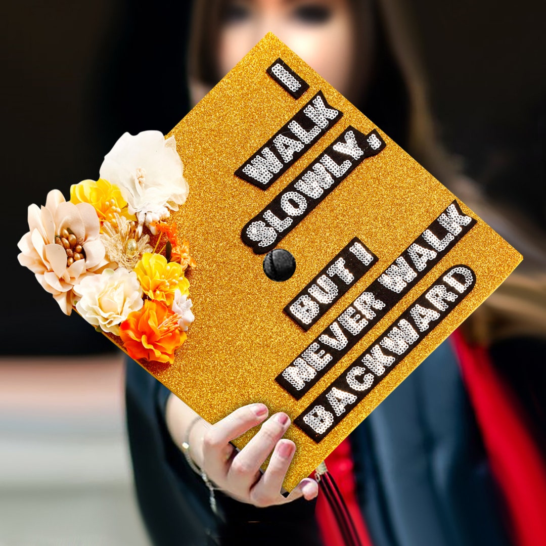 I Walk Slowly but I Never Walk Backward｜designer Graduation Cap Toppers ...