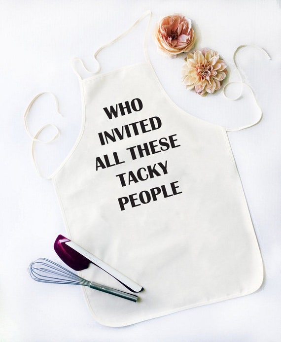 Funny Apron Who Invited All These Tacky People Hostess Gift | Etsy
