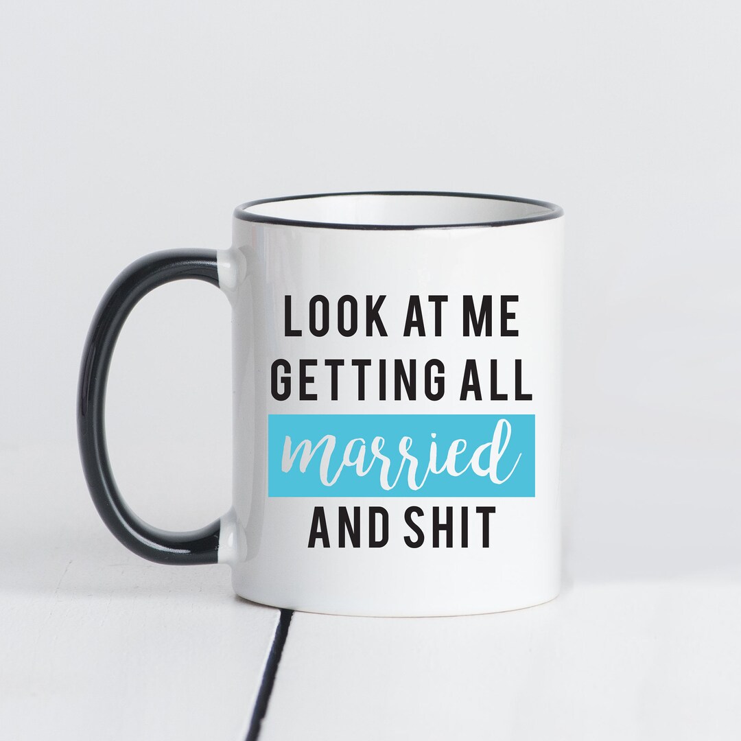 Look at Me Getting All™ Married and Shit, Bride Mug, Wedding Mug ...