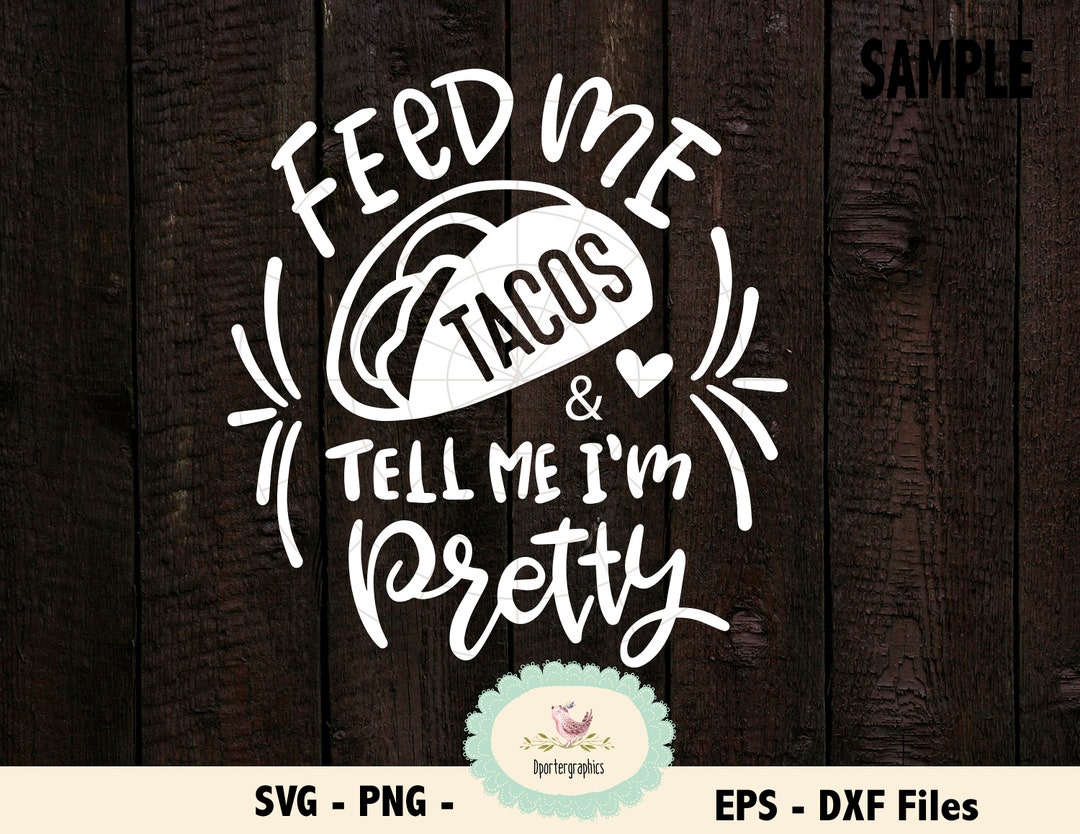 Feed Me Tacos Tell Me I Am Pretty, SVG Cut Files, T-shirt Design, Taco ...