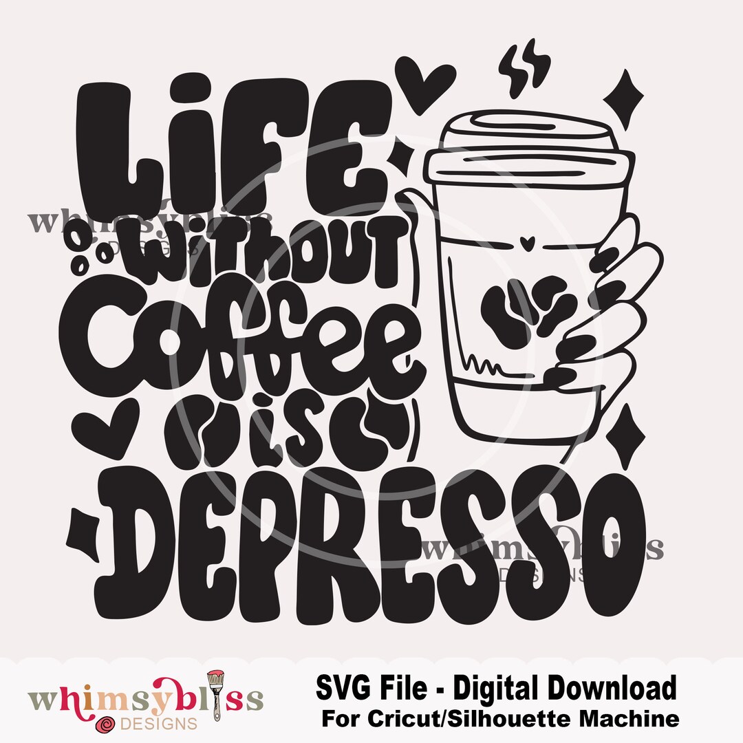 Life Without Coffee is Depresso, SVG File for Cricut/silhouette Machine ...