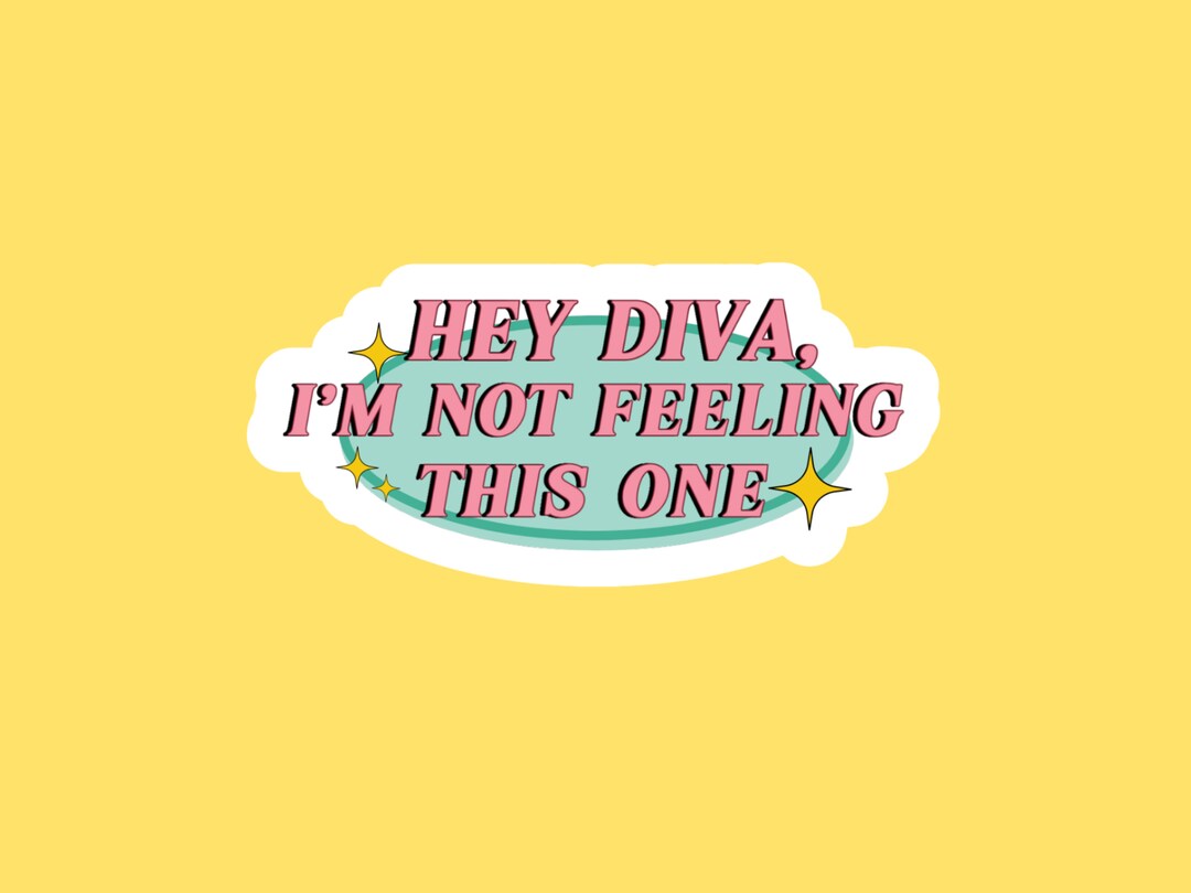 Hey Diva I'm Not Feeling This One Laminated Sticker - Etsy