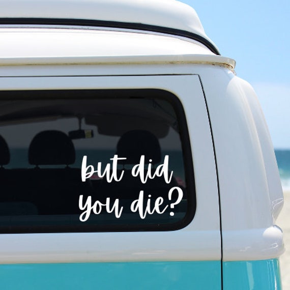 But Did You Die Sticker Funny Sticker Motivational Laptop | Etsy