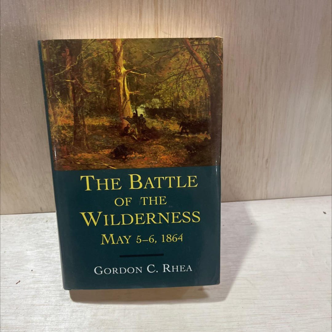 The Battle of the Wilderness May 5-6, 1864 Book, by Gordon C. Rhea ...