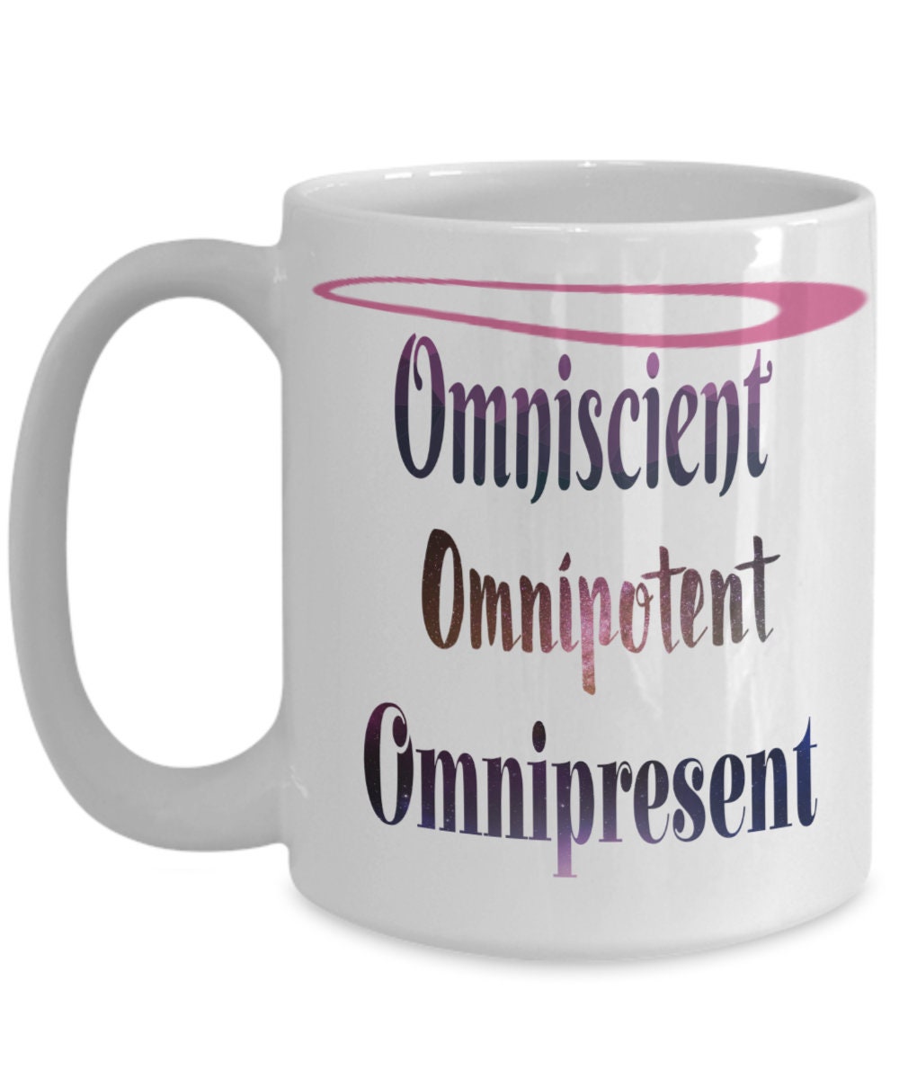 Omniscient Omnipotent Omnipresent