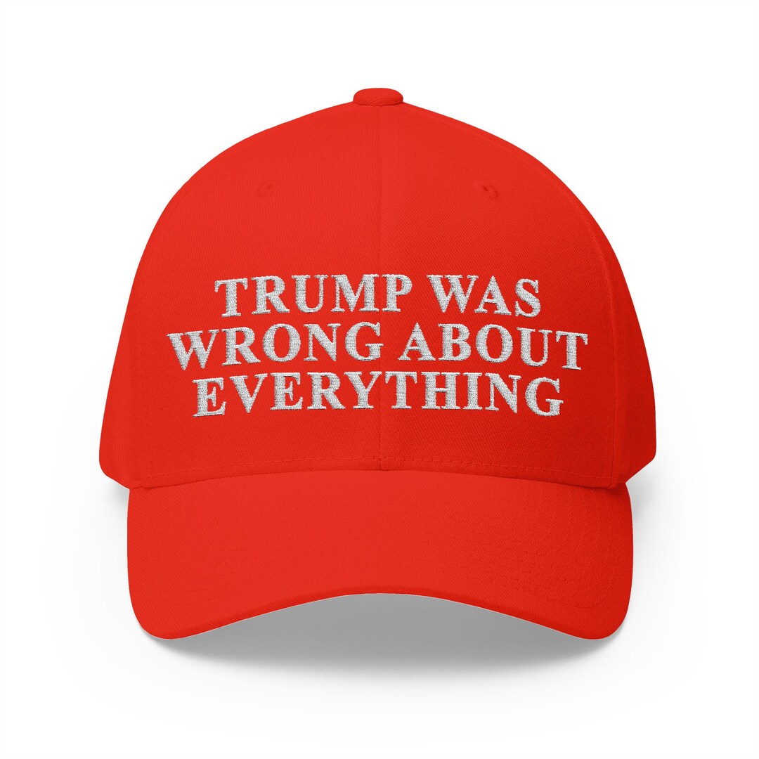 Trump Was Wrong About Everything Closed-back Structured Cap (embroidery) - Etsy