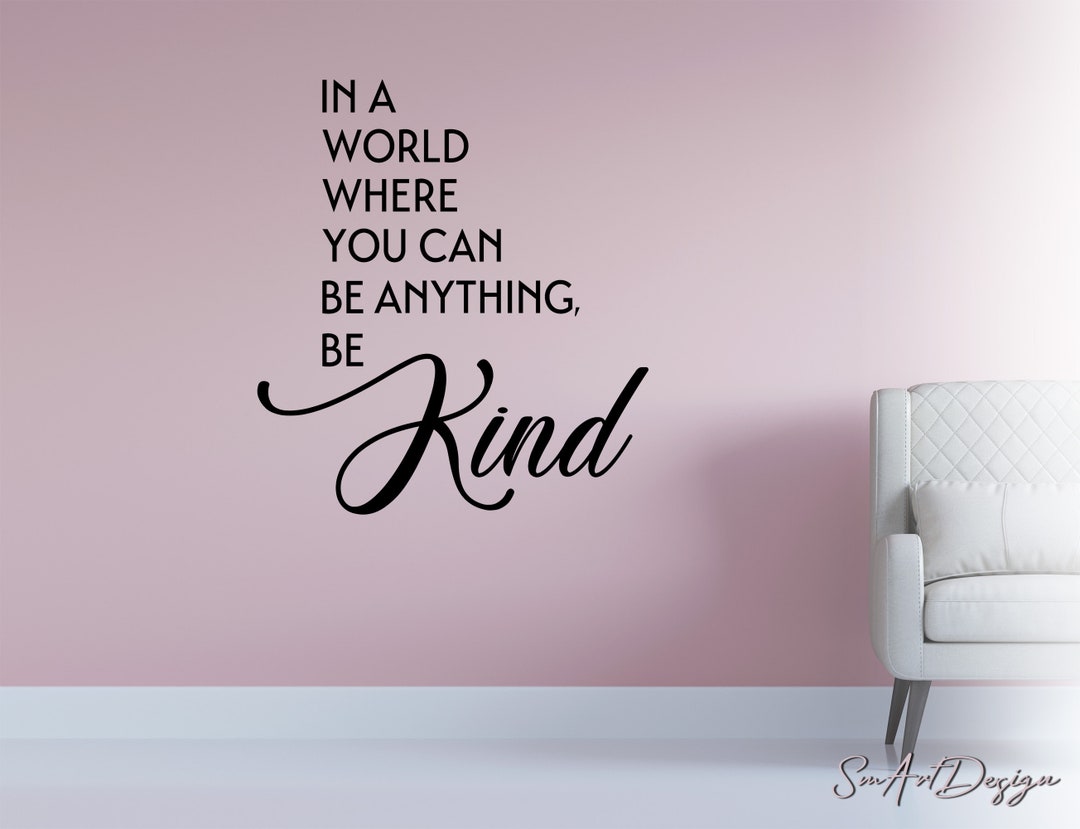 Wall Saying -in a World Where You Can Be Anything Be Kind- Vinyl Decal ...