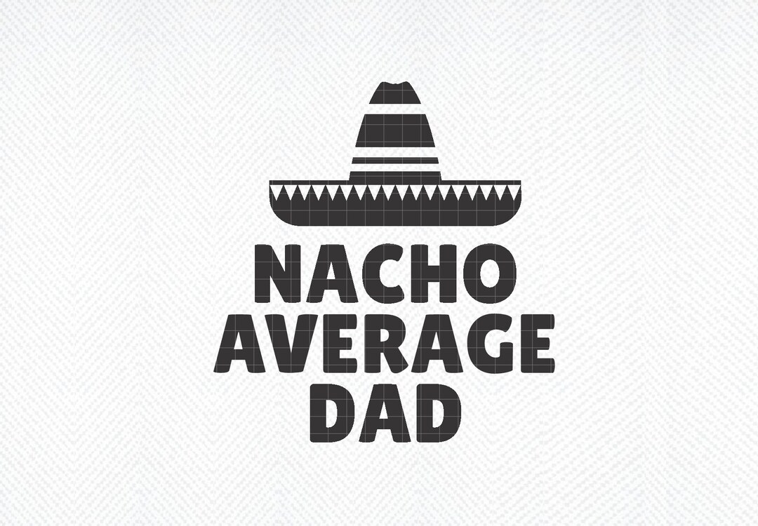 Nacho Average Dad Svg, Father's Day Svg, Father's Day Tshirt Svg, Funny ...