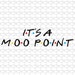 Its a Moo Point SVG, EPS, DXF, Friends Tv Show, Svg Cricut Files, How ...