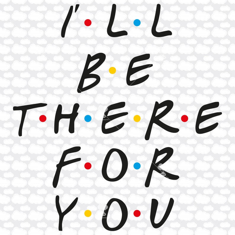 Ill Be There for You SVG EPS DXF Friends Tv Show Svg - Etsy Ill Be There for You SVG EPS DXF Friends Tv Show Svg - Etsy