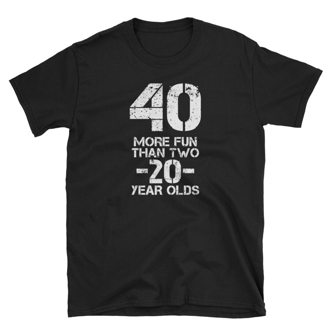 40 More Fun Than Two 20 Year Olds Shirt Funny 40th Birthday Shirt Gift ...