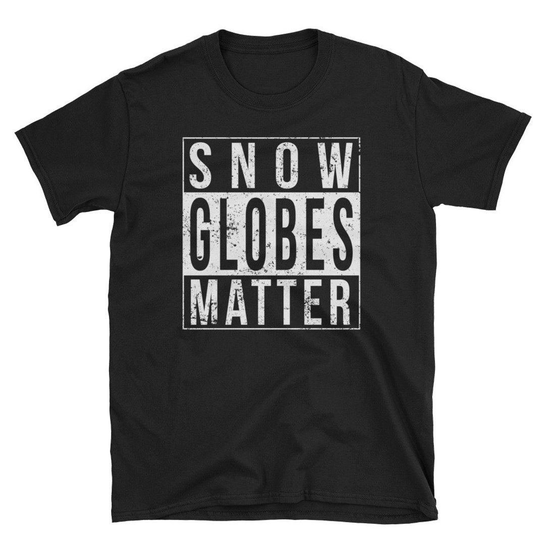 Every Snow Globe Matter Shirt Funny T Shirt Collecting Snow Globes ...