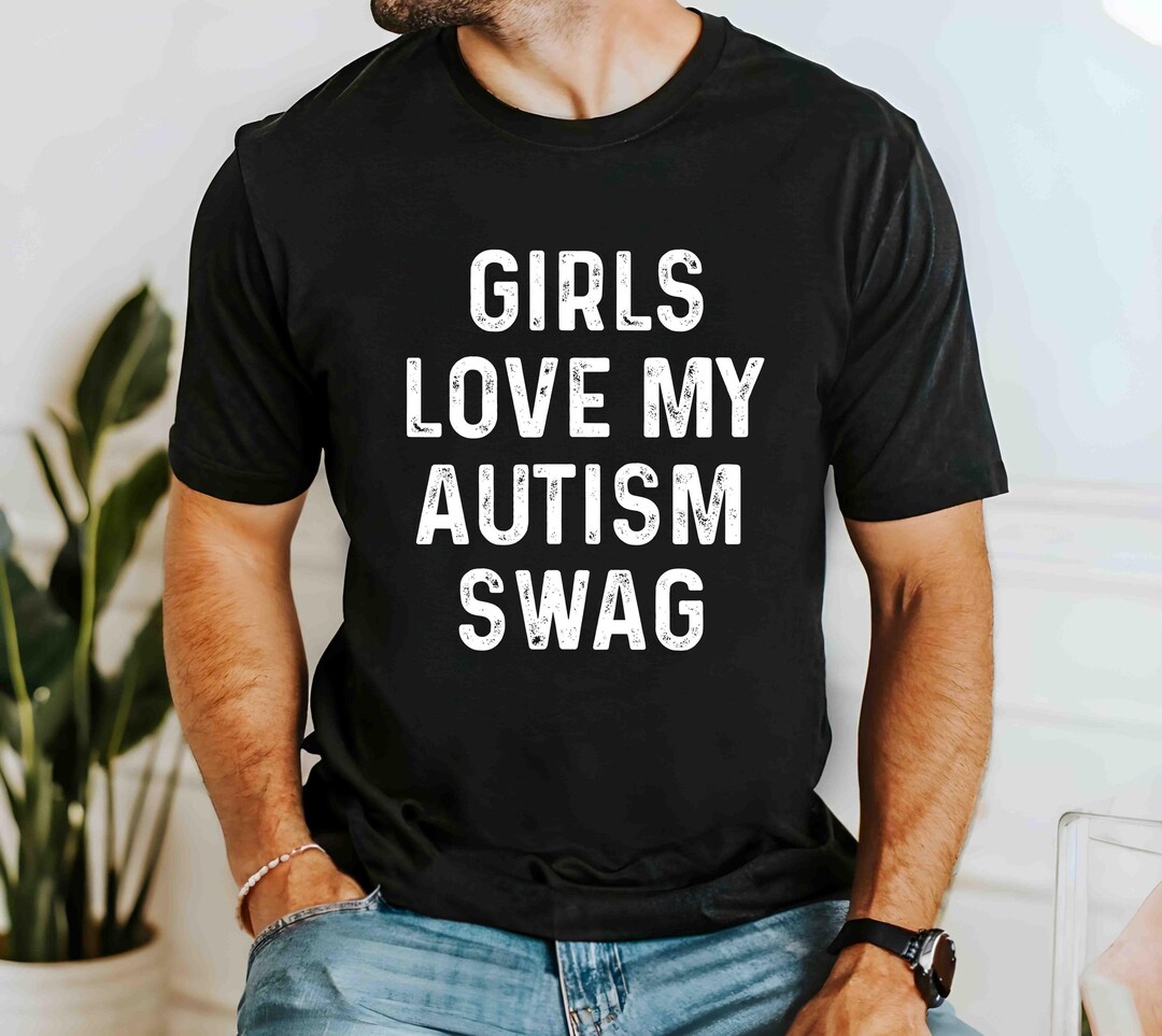 Funny Autism T-shirt, Funny T-shirts, Girls Love My Autism Swag T-shirt ...
