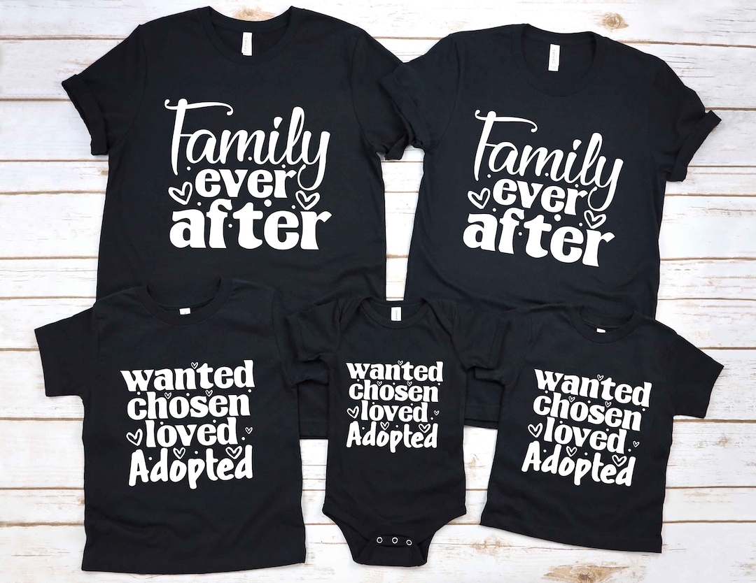 Family Ever After Shirt, Wanted Chosen Loved Adopted, Matching Family ...