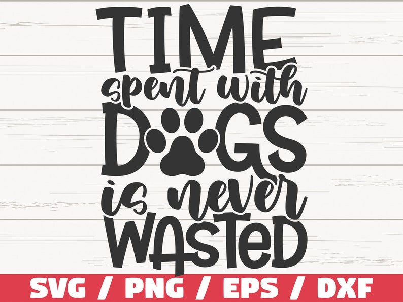 Time Spent With Dogs is Never Wasted SVG / Cut File / Cricut / - Etsy