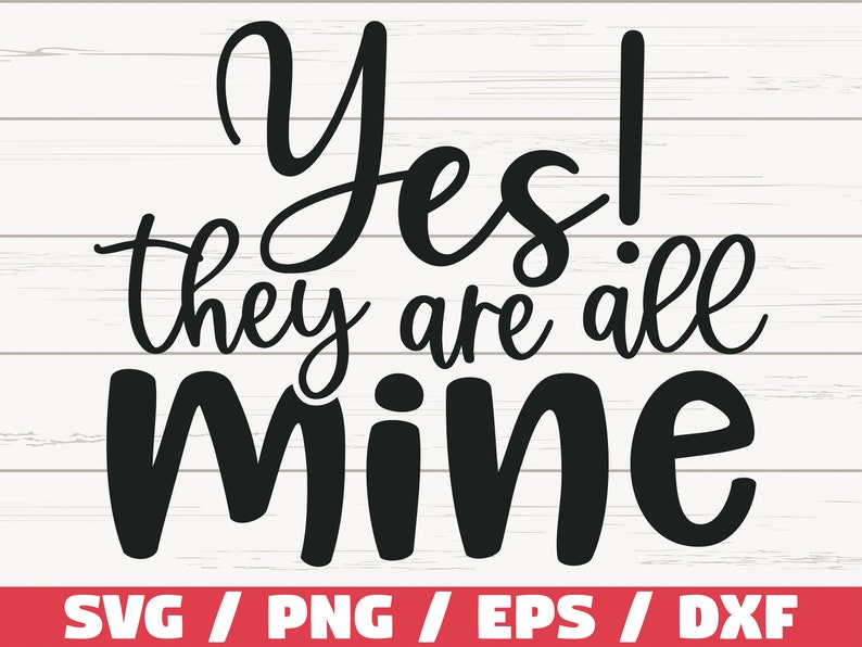 Yes! They Are All Mine SVG / Cut File / Cricut / Commercial Use ...