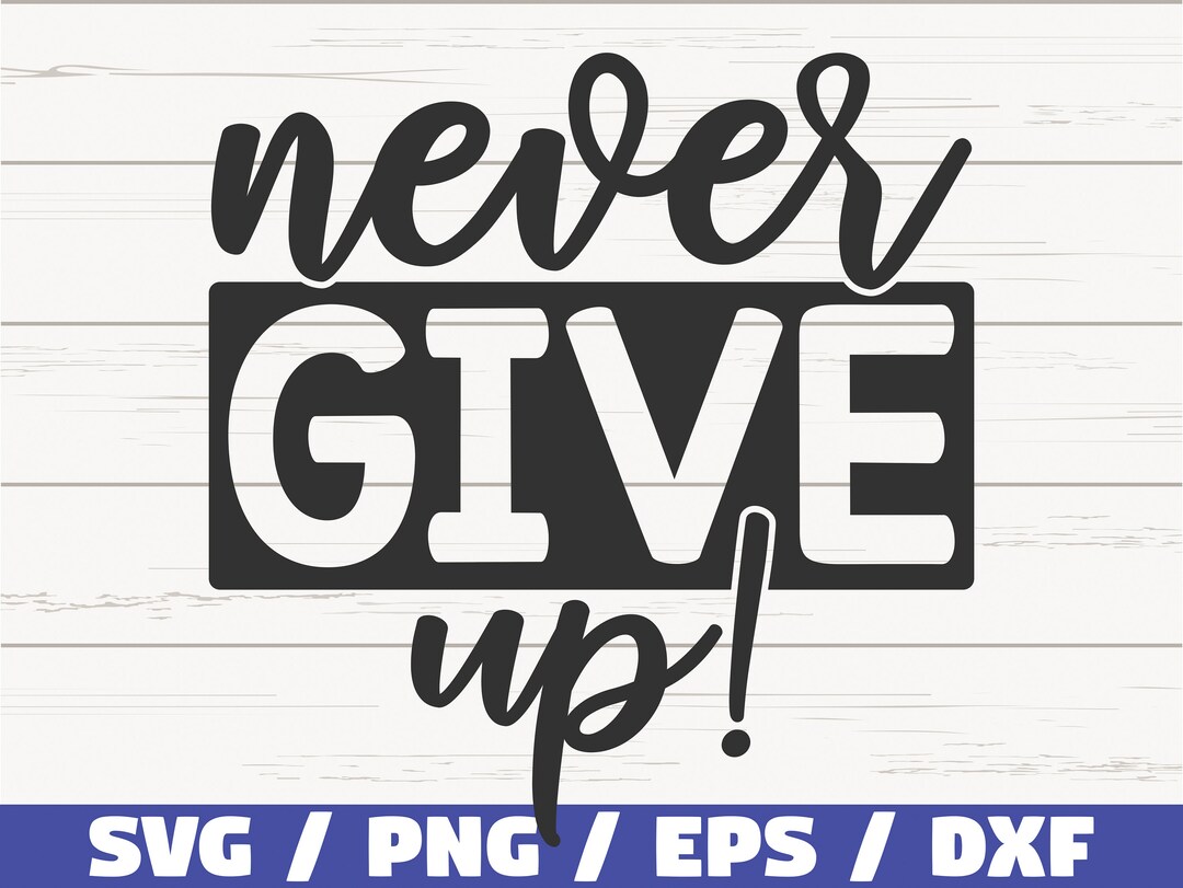Never Give Up! SVG / Cut File / Cricut / Commercial Use / Instant ...