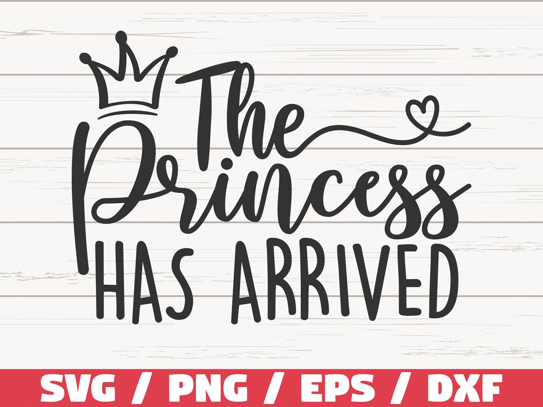 The Princess Has Arrived SVG / Cut File / Commercial Use / Baby Girl ...